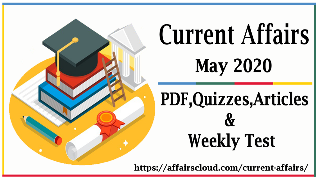 Current Affairs May 2020: PDF, Quizzes & Weekly Quiz
