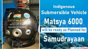 NIOT: Indigenous submersible vehicle Matsya 6000 will be Ready in 2024 for Samudrayaan