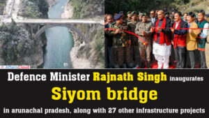 Defence Minister Rajnath Singh Inaugurates Siyom Bridge in Arunachal ...
