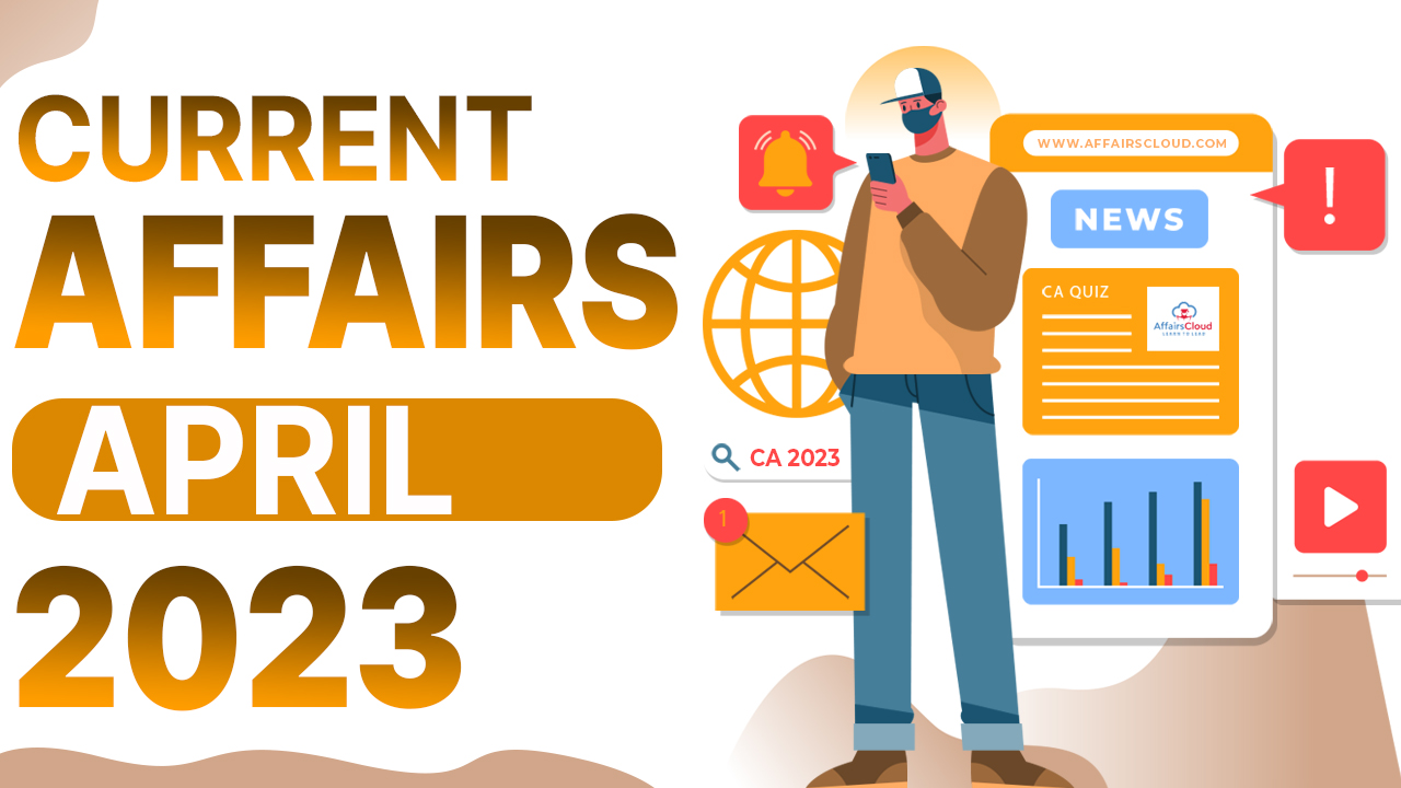 Current Affairs April 2023 Current Affairs April 2023