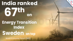 WEF’s Energy Transition Index 2023: India ranked 67th; Sweden Tops
