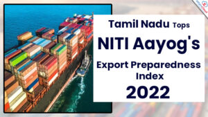 Tamil Nadu tops NITI Aayog’s Export Preparedness Index 2022 for States/UTs