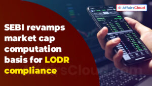 SEBI revises Market Capitalization Computation Basis for LODR Regulations