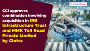 CCI Approved Acquisition in IRB Infrastructure Trust & MMK Toll Road ...