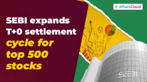 SEBI Announced Expansion of T+0 Settlement Cycle for Top 500 Stocks