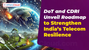 DoT & CDRI Unveiled Roadmap to Strengthen India’s Telecom Resilience