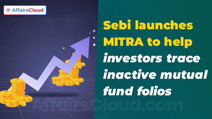 SEBI Launched ‘MITRA’ platform to Help Investors Trace Inactive Mutual ... SEBI Launched ‘MITRA’ platform to Help Investors Trace Inactive Mutual ...