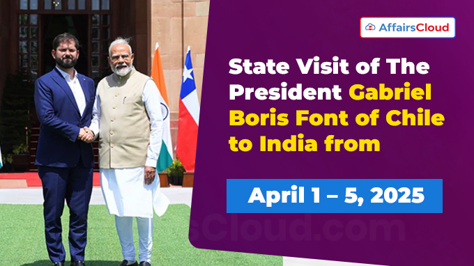 Overview of President of Chile Gabriel Boric’s Visit to India from ...