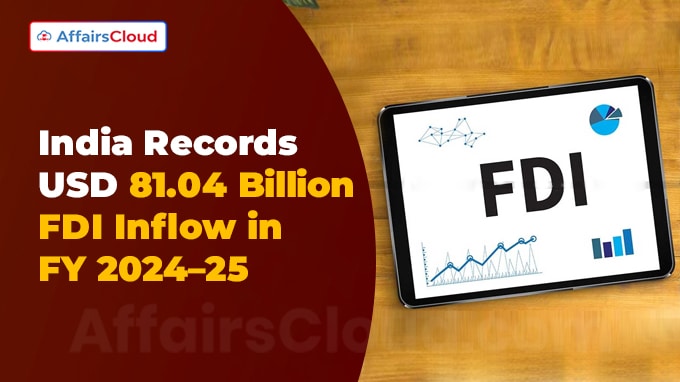 India Records USD 81.04 Billion FDI Inflow in FY25