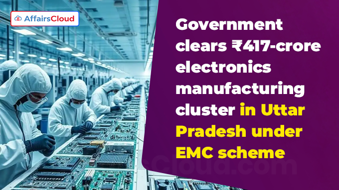 GoI Approved Rs 417 Crore Electronics Manufacturing Cluster in UP under ...