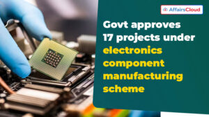 GoI Approved 17 Projects with Rs 7,172 Crore Investment under ECMS